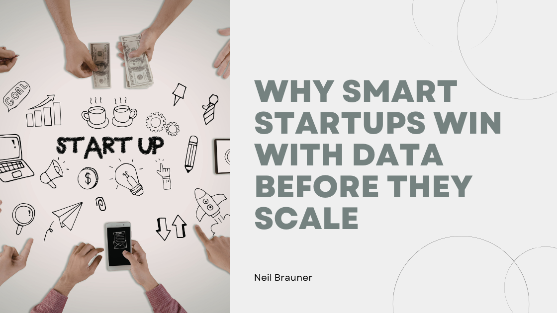Why Smart Startups Win With Data Before They Scale - Neil Brauner ...